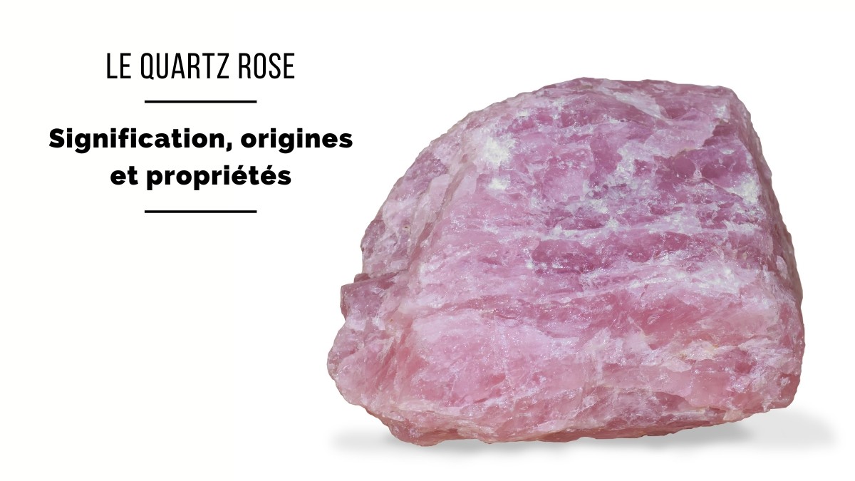 Quartz Rose - Signification, Origines et Propriétés